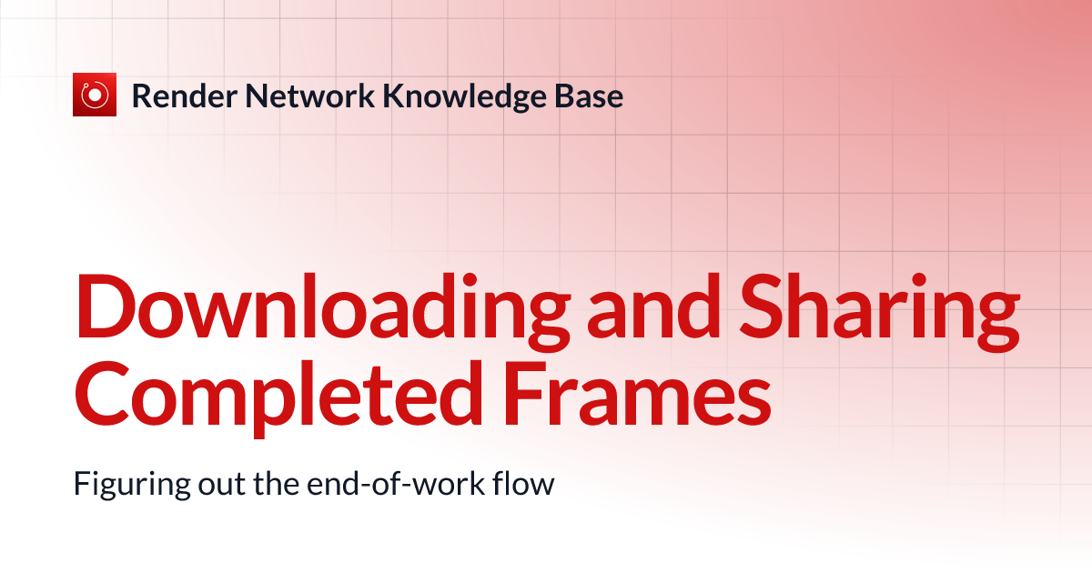 Downloading and Sharing Completed Frames | Render Network Knowledge Base