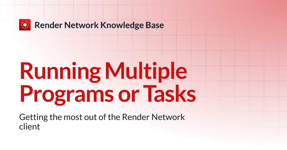 Running Multiple Programs or Tasks | Render Network Knowledge Base