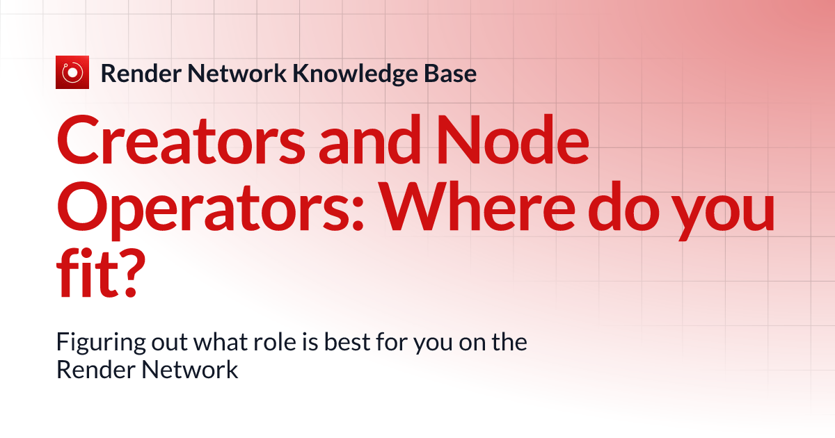 Creators and Node Operators: Where do you fit? | Render Network Knowledge Base