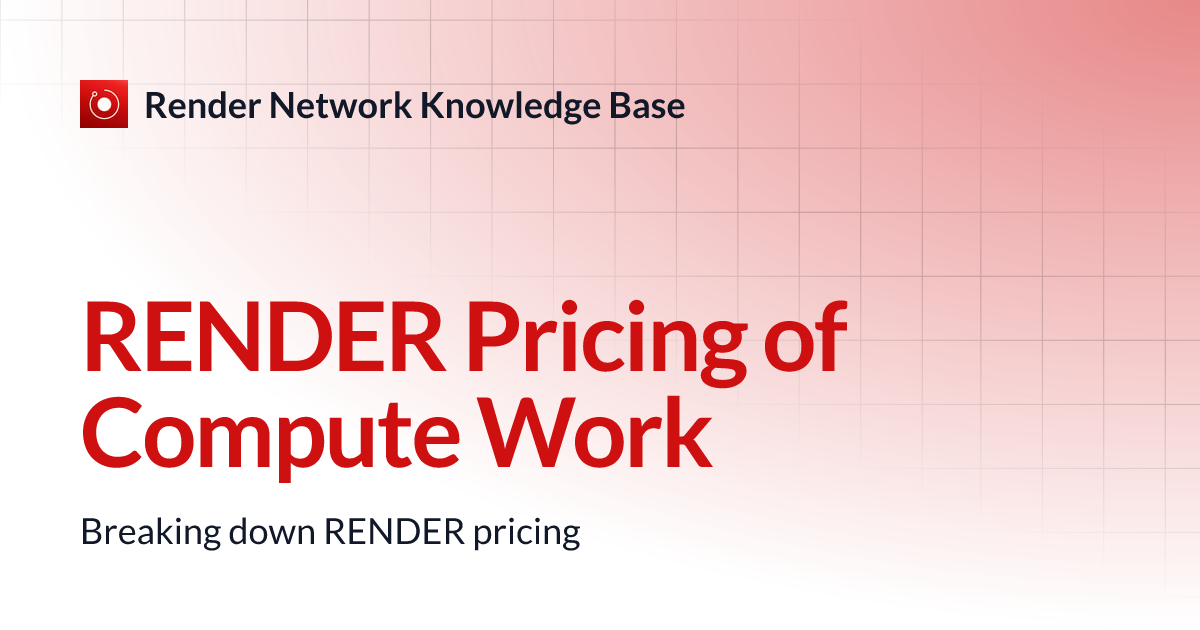 RENDER Pricing of Compute Work | Render Network Knowledge Base