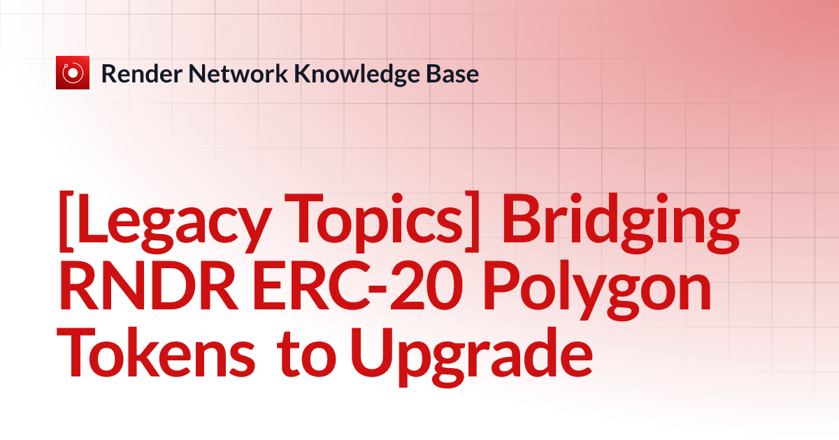 [Legacy Topics] Bridging RNDR ERC-20 Polygon Tokens to Upgrade | Render ...