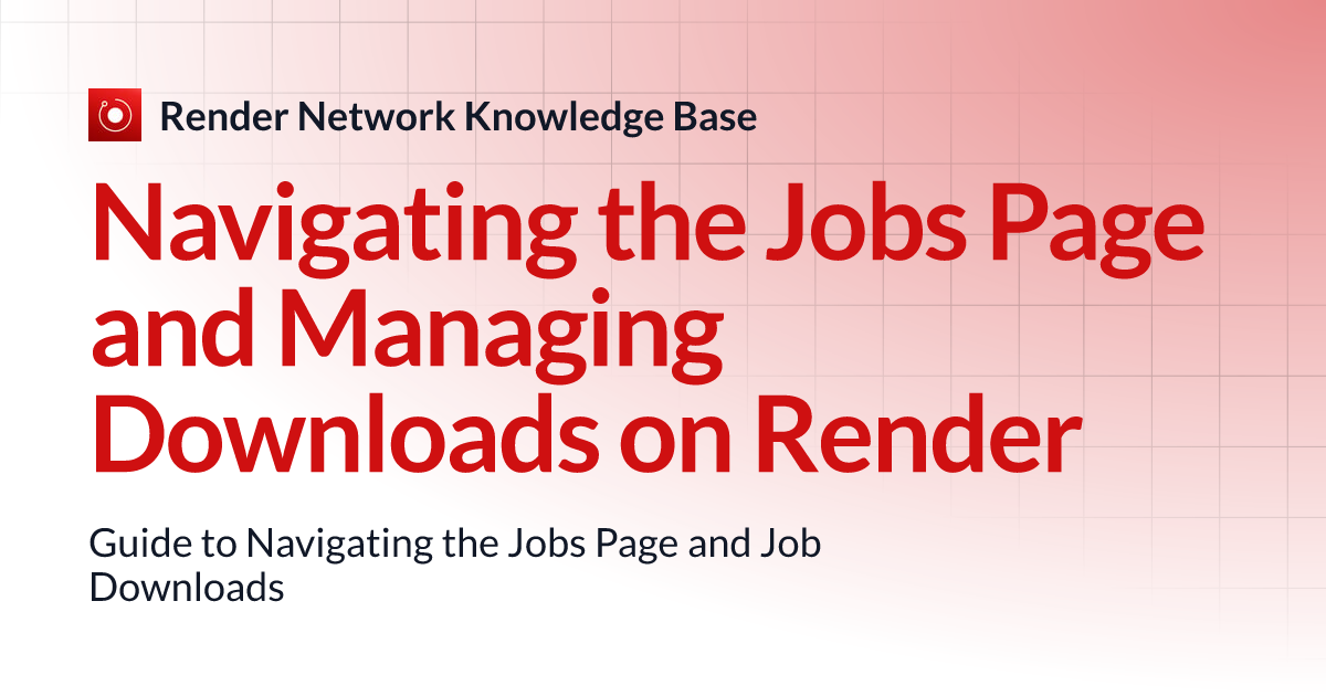 Navigating the Jobs Page and Managing Downloads on Render | Render Network Knowledge Base