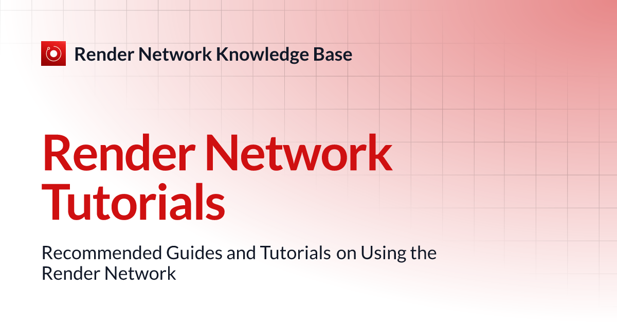 Render Network Tutorials | Render Network Knowledge Base