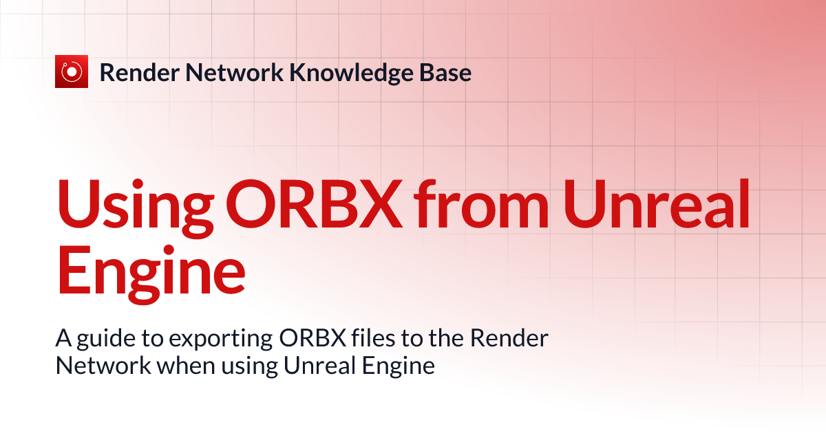 Using ORBX from Unreal Engine | Render Network Knowledge Base