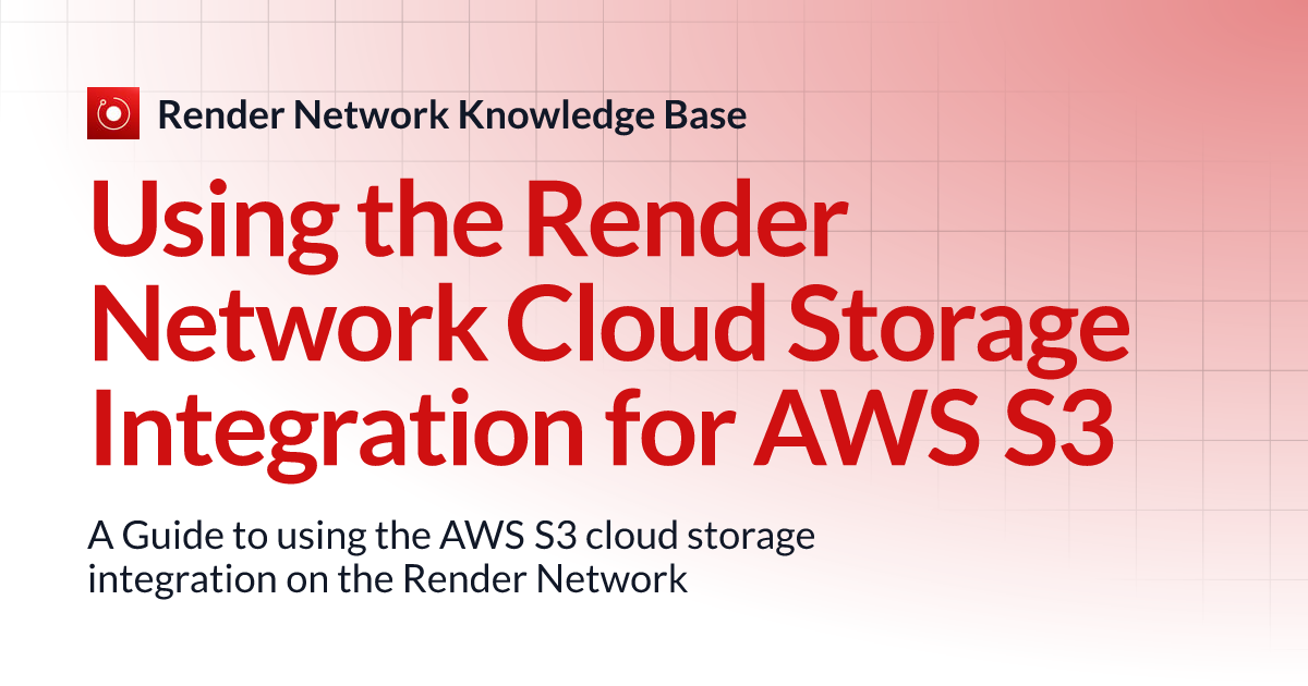 Using the Render Network Cloud Storage Integration for AWS S3 | Render Network Knowledge Base