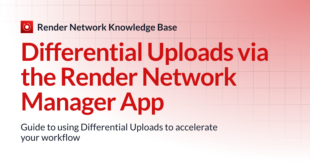 Differential Uploads via the Render Network Manager App | Render Network Knowledge Base