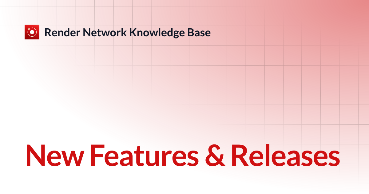 New Features & Releases | Render Network Knowledge Base