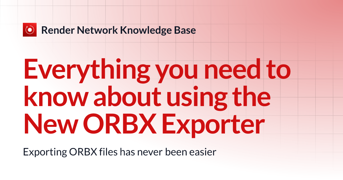 Everything you need to know about using the New ORBX Exporter | Render Network Knowledge Base