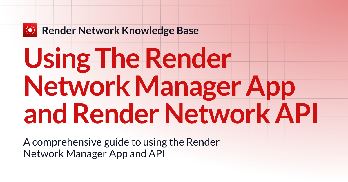 Using The Render Network Manager App and Render Network API | Render Network Knowledge Base