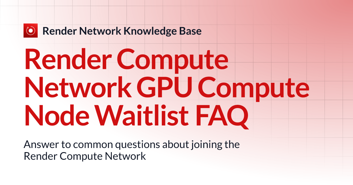 Render Compute Network GPU Compute Node Waitlist FAQ | Render Network Knowledge Base