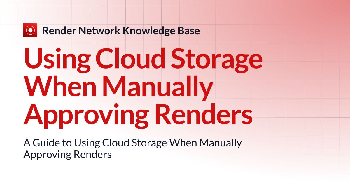Using Cloud Storage When Manually Approving Renders | Render Network Knowledge Base