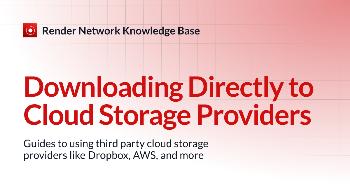 Downloading Directly to Cloud Storage Providers | Render Network Knowledge Base